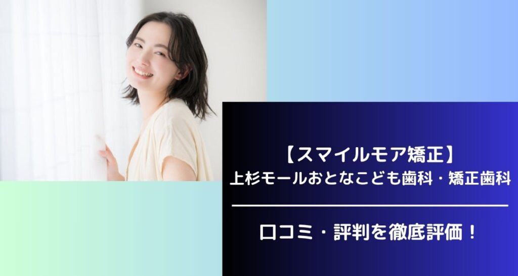 【スマイルモア矯正】上杉モールおとなこども歯科・矯正歯科の評判は良い悪い？口コミやアクセスを徹底調査！ | マウスピース矯正の ...